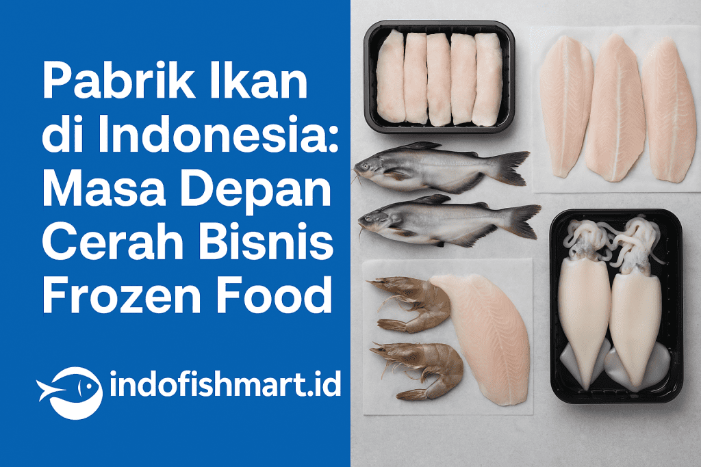 Pabrik Ikan di Indonesia: Masa Depan Cerah Bisnis Frozen Food ...