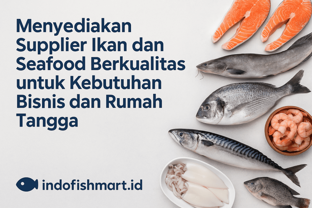 Menemukan Supplier Ikan dan Seafood Berkualitas untuk Kebutuhan Bisnis ...