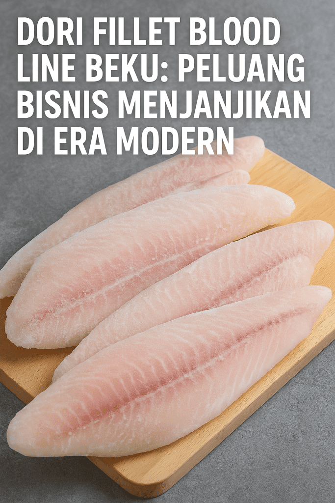 Dori Fillet Blood Line Beku: Peluang Bisnis Menjanjikan di Era Modern - Indofishmart